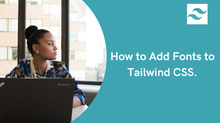 Tailwind CSS Fonts - How to Add Custom Fonts & Google Fonts